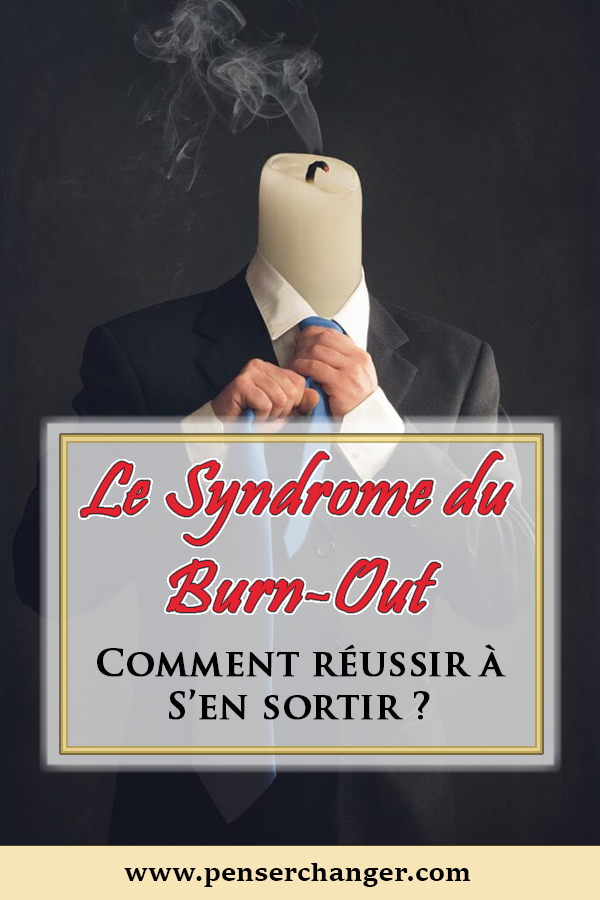 Se remettre d'un Burn-Out : Symptômes et Solutions ! | PenserChanger