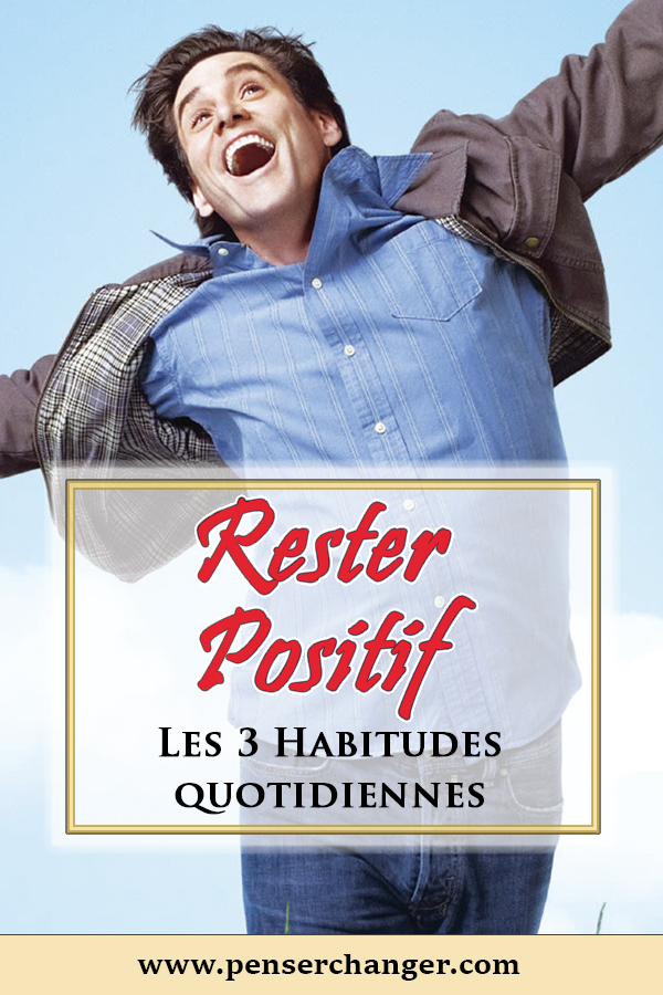Les 3 habitudes quotidiennes qui m’aident à rester positif | PenserChanger