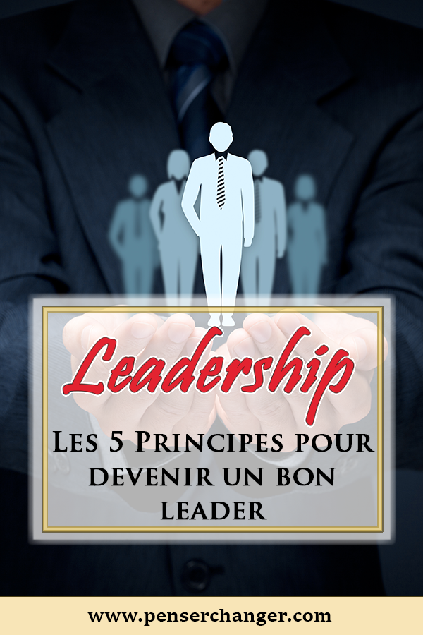 Le leadership : les 5 principes pour devenir un bon leader