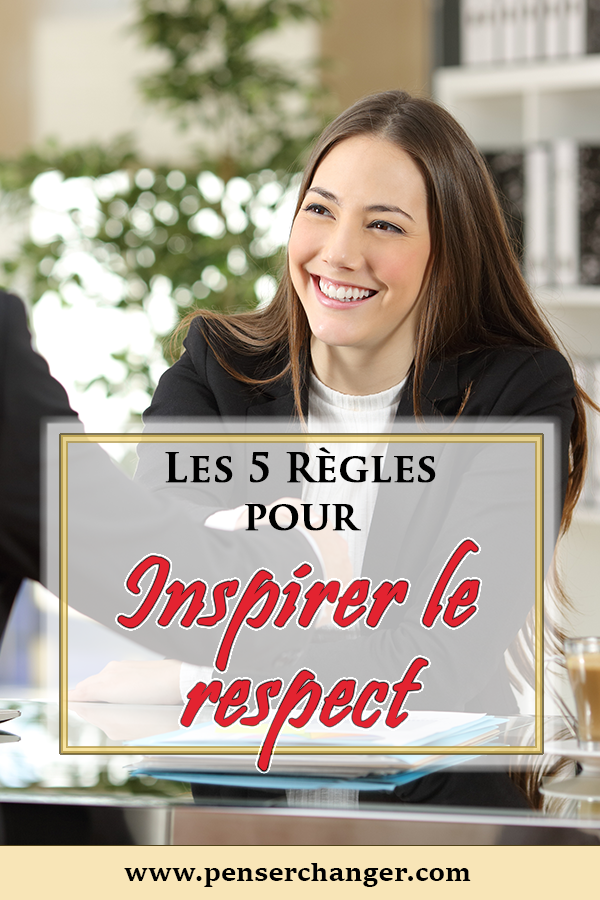 Les 5 règles indispensables pour inspirer le respect | PenserChanger